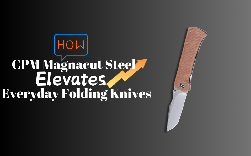 How CPM Magnacut Steel Elevates Everyday Folding Knives - Shieldon